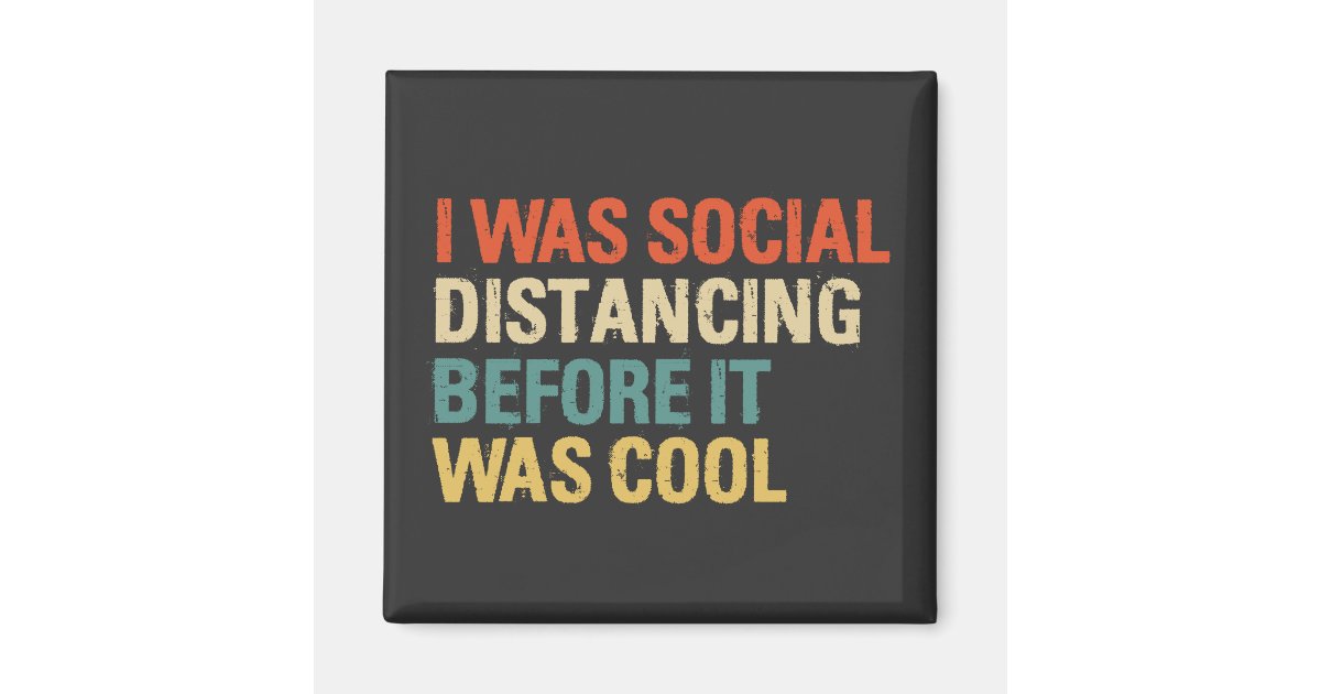 I Was Social Distancing Before It Was Cool Magnet | Zazzle