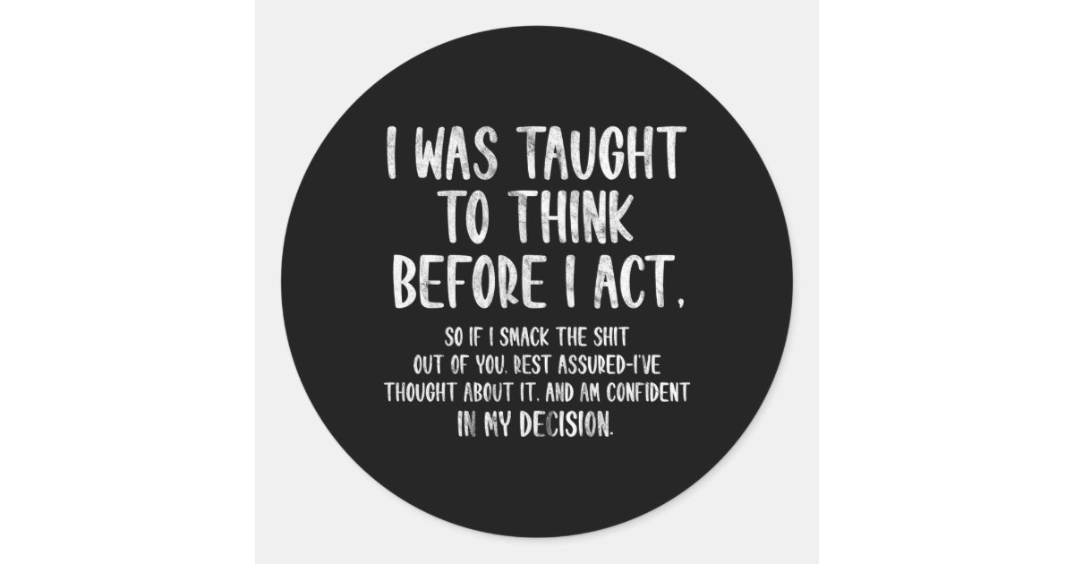 I Was Taught To Think Before I Act Sarcasm Classic Round Sticker | Zazzle