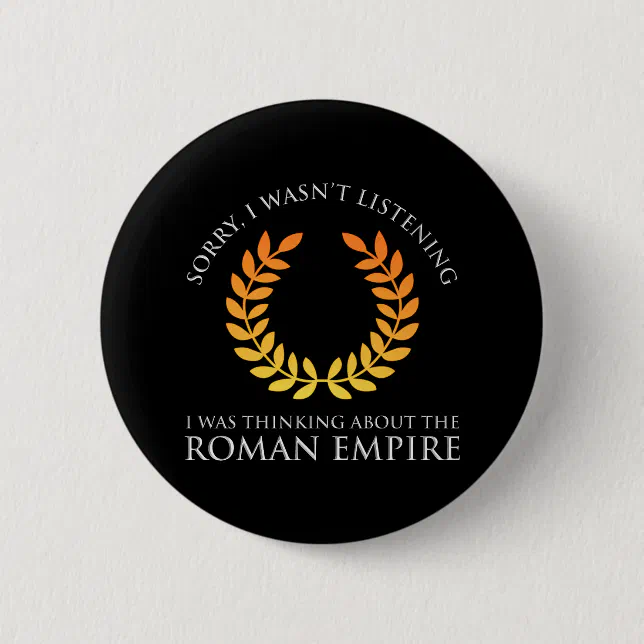 I Was Thinking About The Roman Empire Button | Zazzle