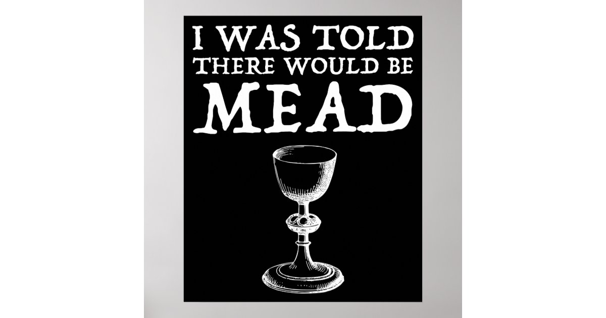 I Was Told There Would Be Mead Poster | Zazzle