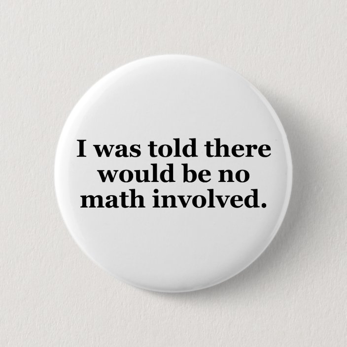 I Was Told There Would Be No Math Involved Button | Zazzle