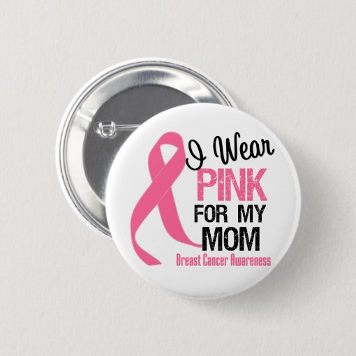 I Wear Pink For My Mom Pinback Button | Zazzle