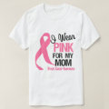 I Wear Pink For My Mom T-Shirt | Zazzle