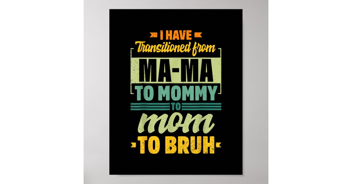 I Went From Mama to Mommy to Mom to Bruh Funny Poster | Zazzle