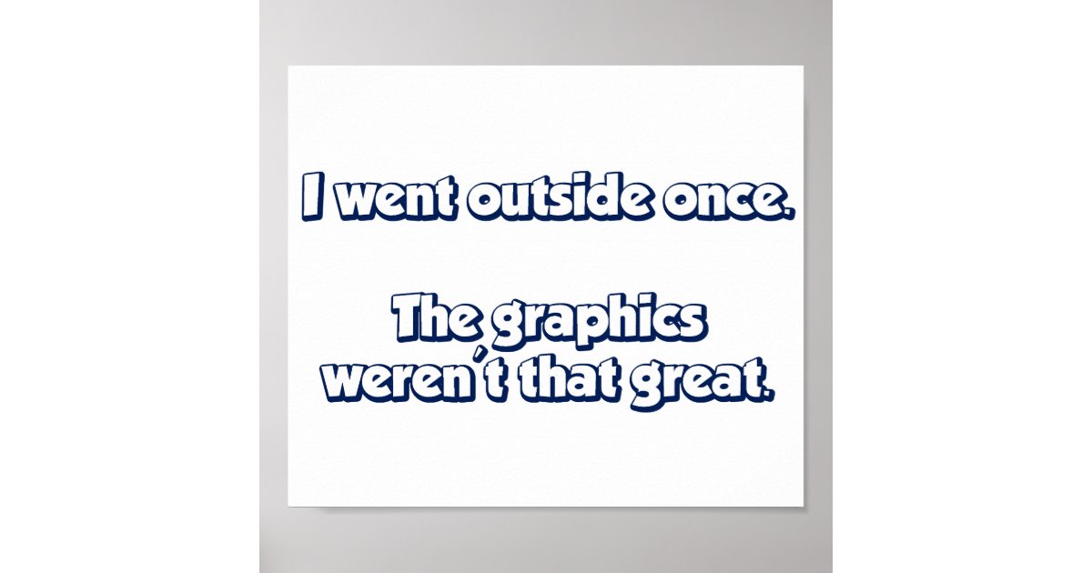 I Went Outside Once. Graphics Weren't Great. Poster | Zazzle