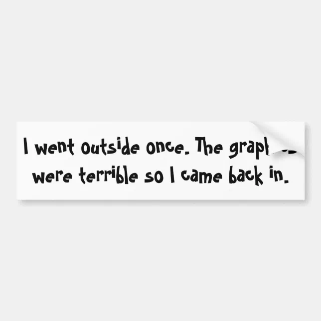 I Went Outside Once The Graphics Were Terrible Bumper Sticker | Zazzle