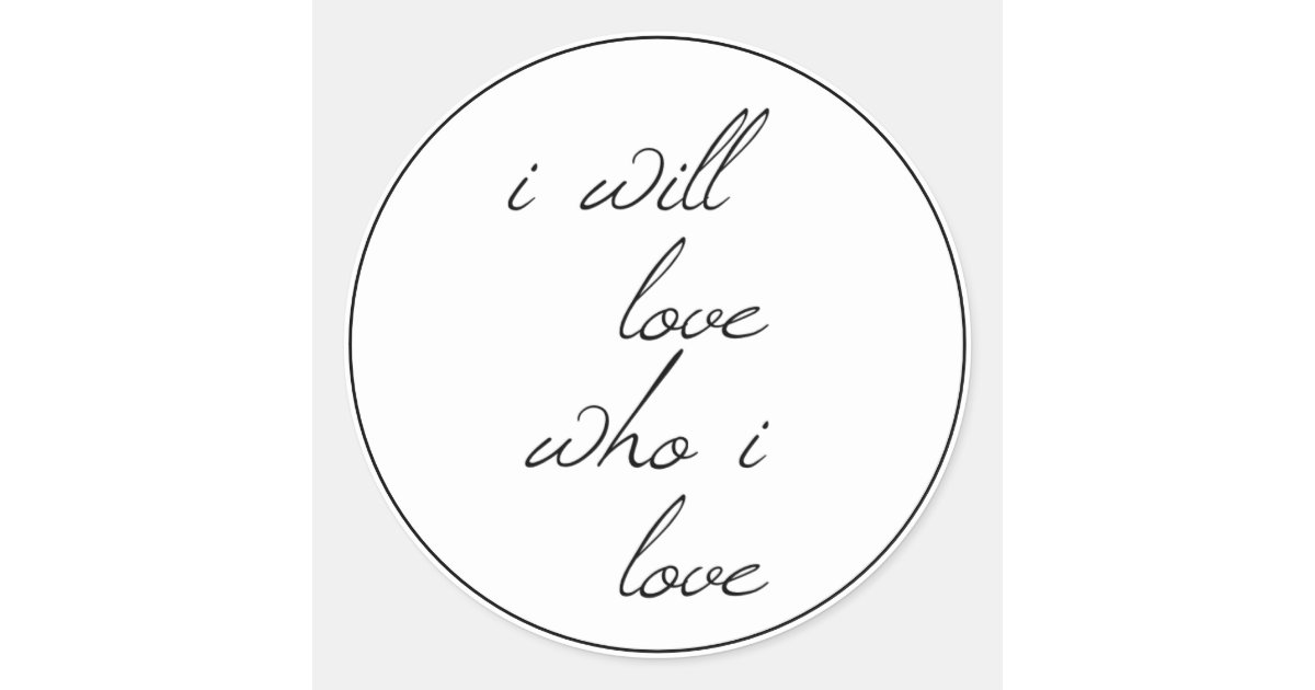 I Will Love Who I Love Script Classic Round Sticker | Zazzle
