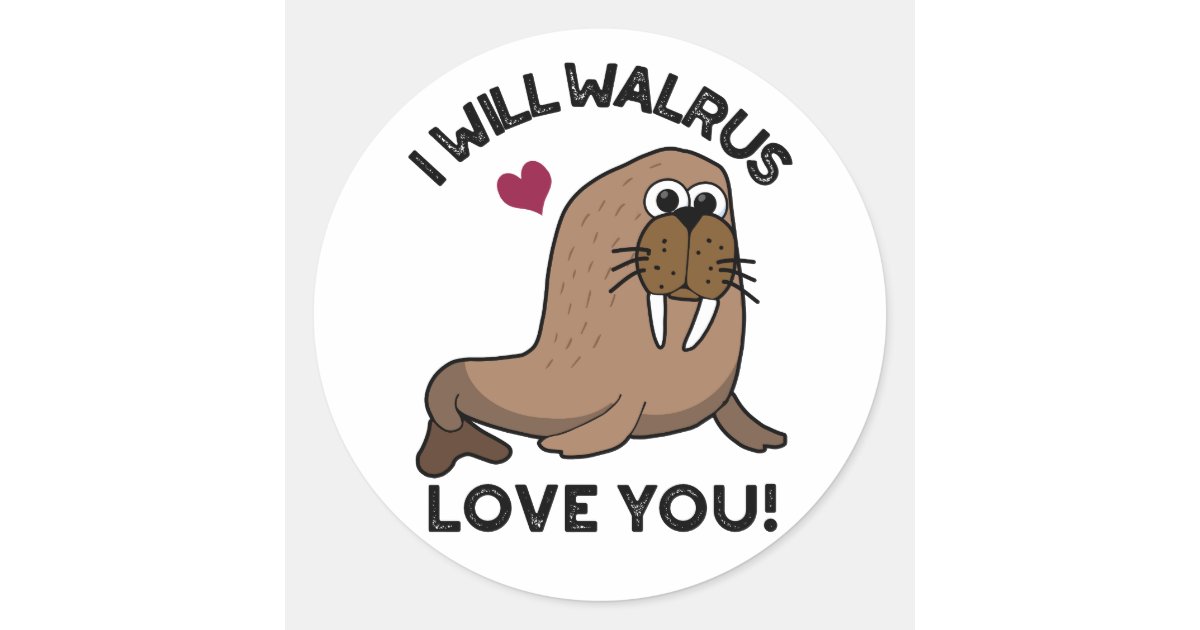 I Will Walrus Love You Funny Animal Pun Classic Round Sticker | Zazzle