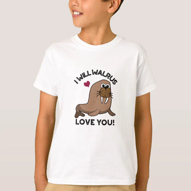 I Will Walrus Love You Funny Animal Pun T-Shirt | Zazzle