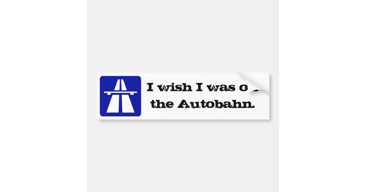 I wish...Autobahn Bumper Sticker | Zazzle