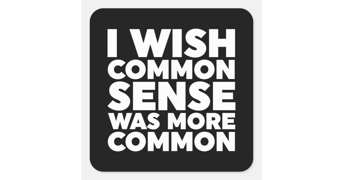 I Wish Common Sense Was More Common Square Sticker | Zazzle