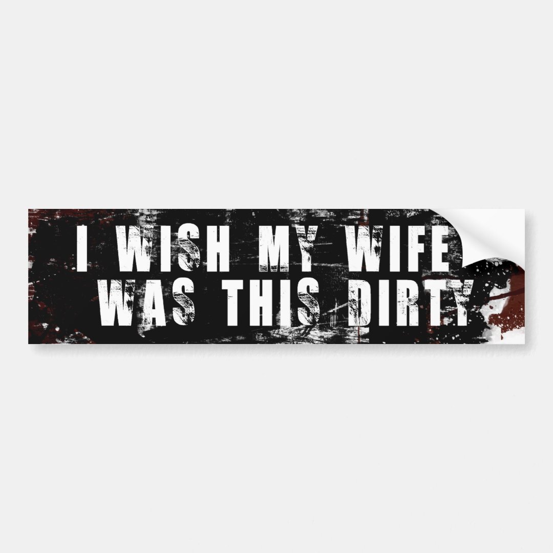 I wish my wife was this Dirty Bumper Sticker | Zazzle