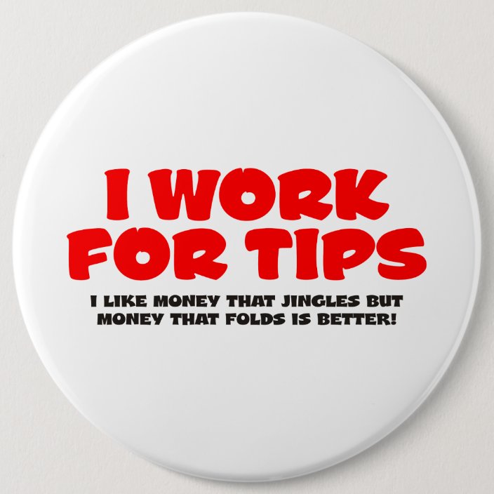 I Work For Tips Button | Zazzle