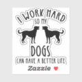 I Work Hard So My Dogs Can Have A Better Life Sticker | Zazzle
