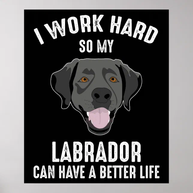 I Work Hard So My Labrador Can Have A Better Life Poster | Zazzle