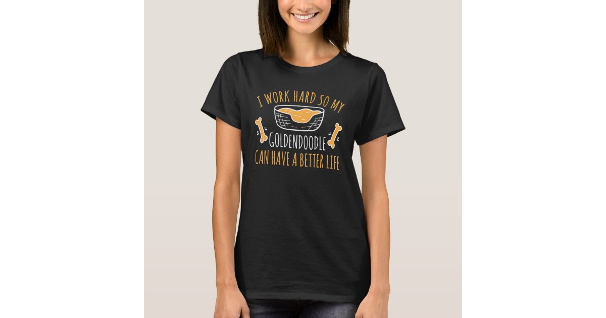 I Work So Hard Golden Doodle Doodle Mom Dood Dad T-Shirt | Zazzle