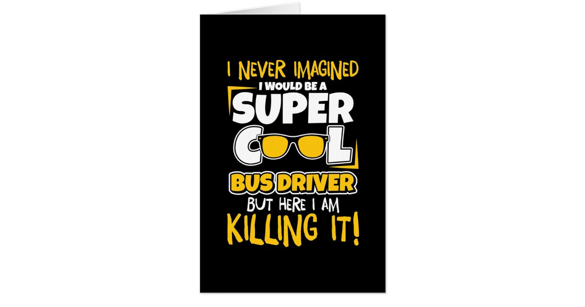 I Would Be A Super Cool Bus Driver Card | Zazzle