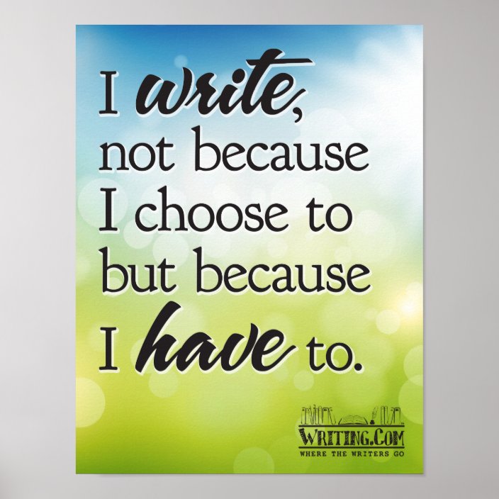 I Write Because I Have To. Poster | Zazzle.com