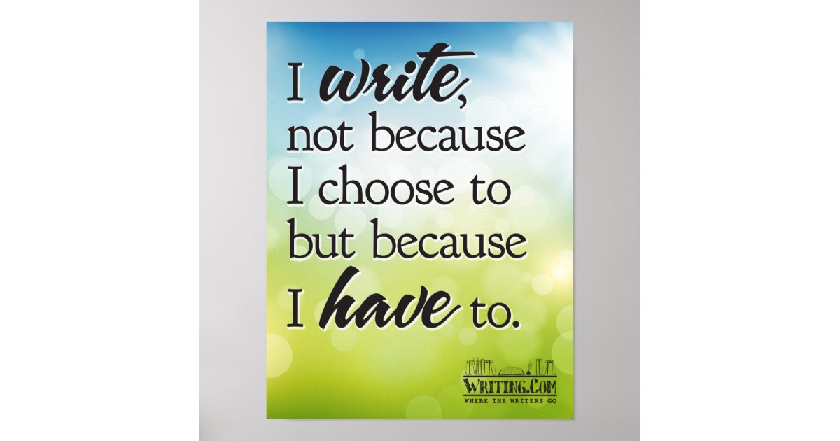 I Write Because I Have To. Poster | Zazzle