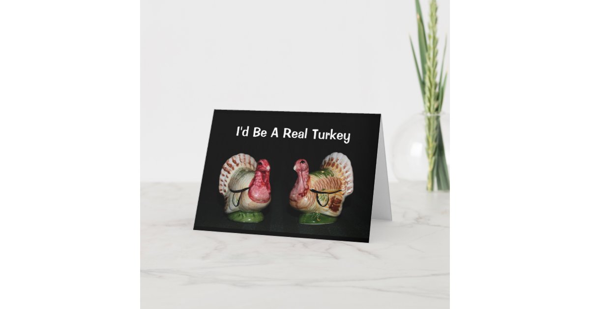 I'd Be A Real Turkey! Birthday Card | Zazzle