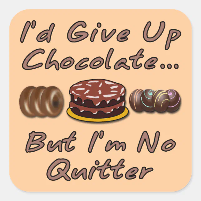 I'd Give Up Chocolate But I'm No Quitter Square Sticker | Zazzle