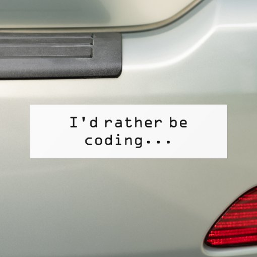 I'd rather be coding... bumper sticker | Zazzle