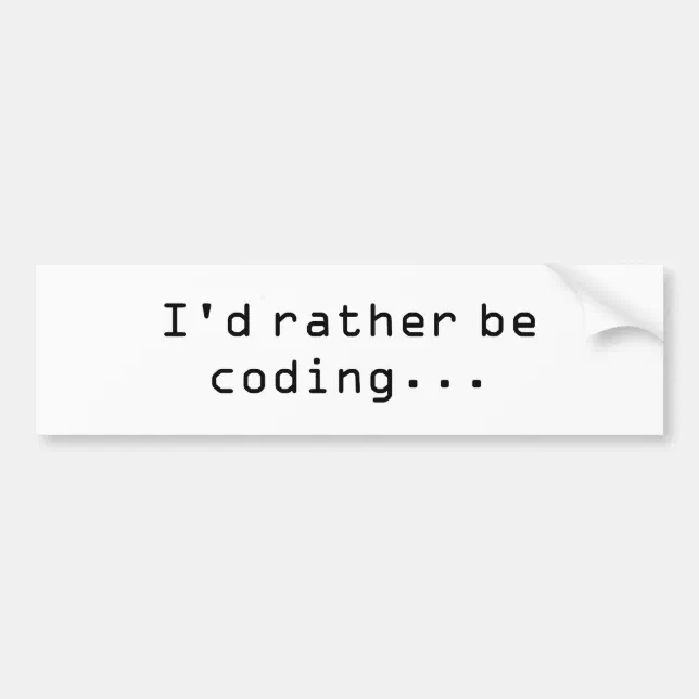 I'd rather be coding... bumper sticker | Zazzle