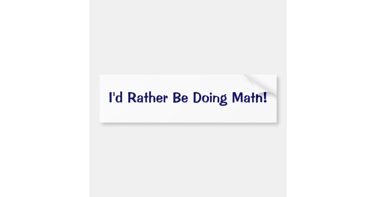 I'd Rather Be Doing Math! Bumper Sticker | Zazzle
