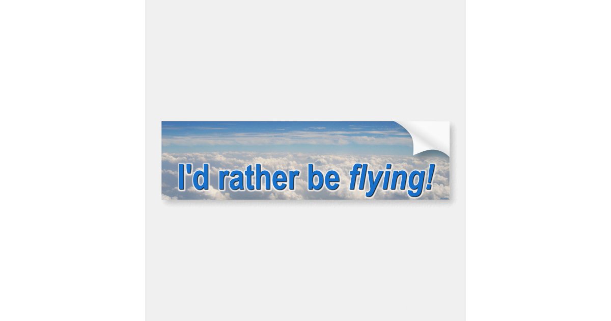 I'd Rather be Flying! Bumper Sticker | Zazzle