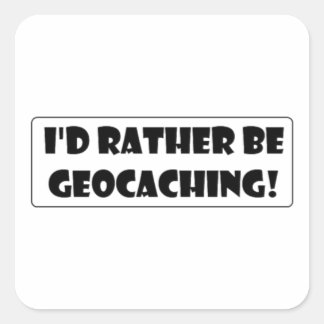 I'd rather be Geocaching! Square Sticker
