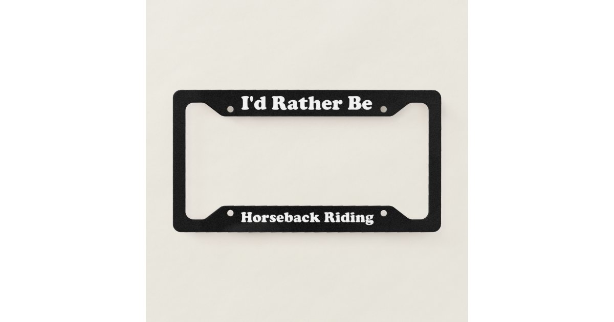 Id Rather Be Horseback Riding License Plate Frame | Zazzle