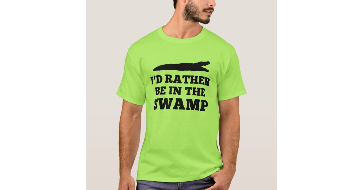 I'd Rather Be in the Swamp T-shirt | Zazzle
