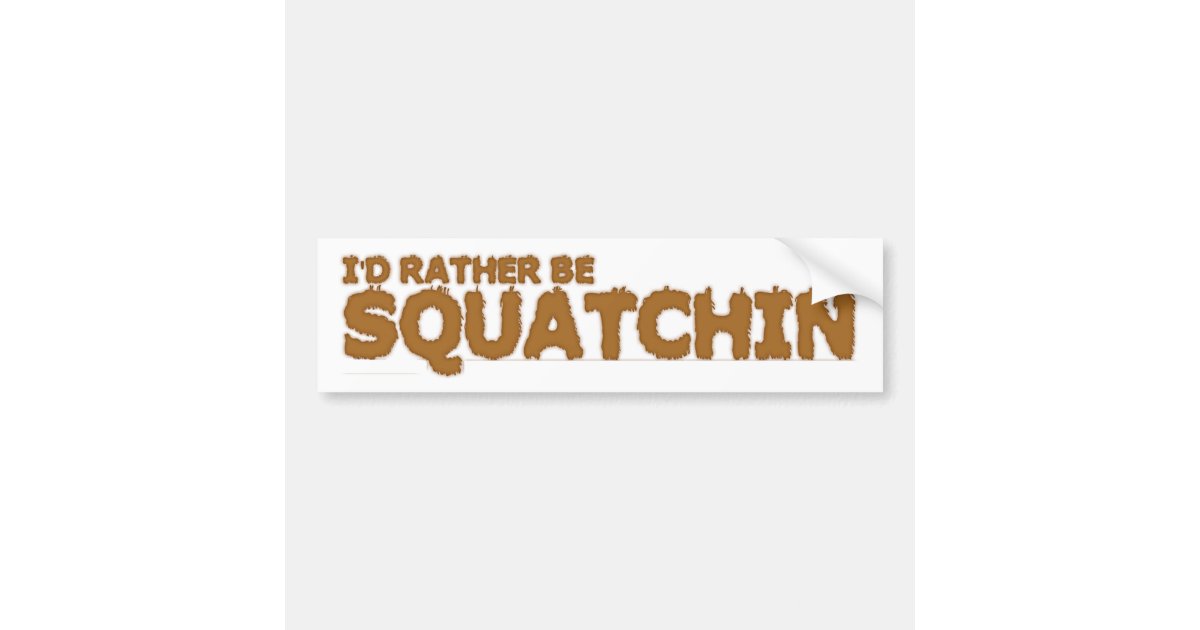 I'D RATHER BE SQUATCHIN BUMPER STICKER | Zazzle