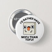 I'd Rather Have Nofu Than Tofu Funny Food Pun Button | Zazzle