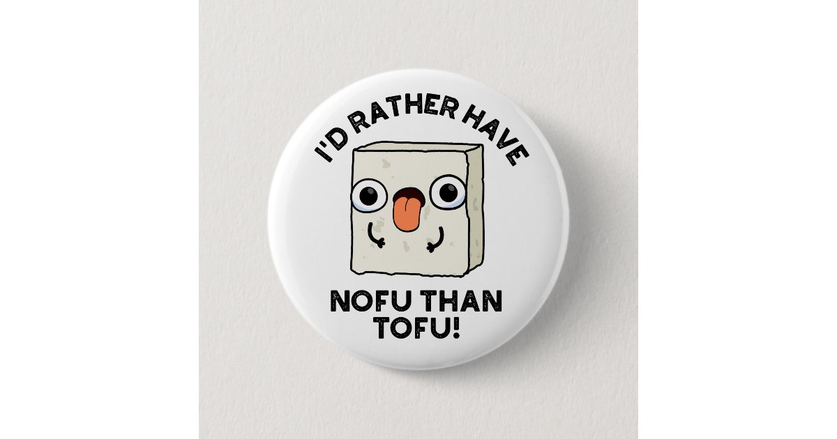 I'd Rather Have Nofu Than Tofu Funny Food Pun Button | Zazzle