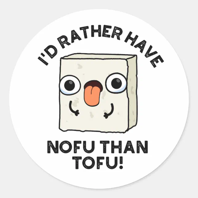 I'd Rather Have Nofu Than Tofu Funny Food Pun Classic Round Sticker ...
