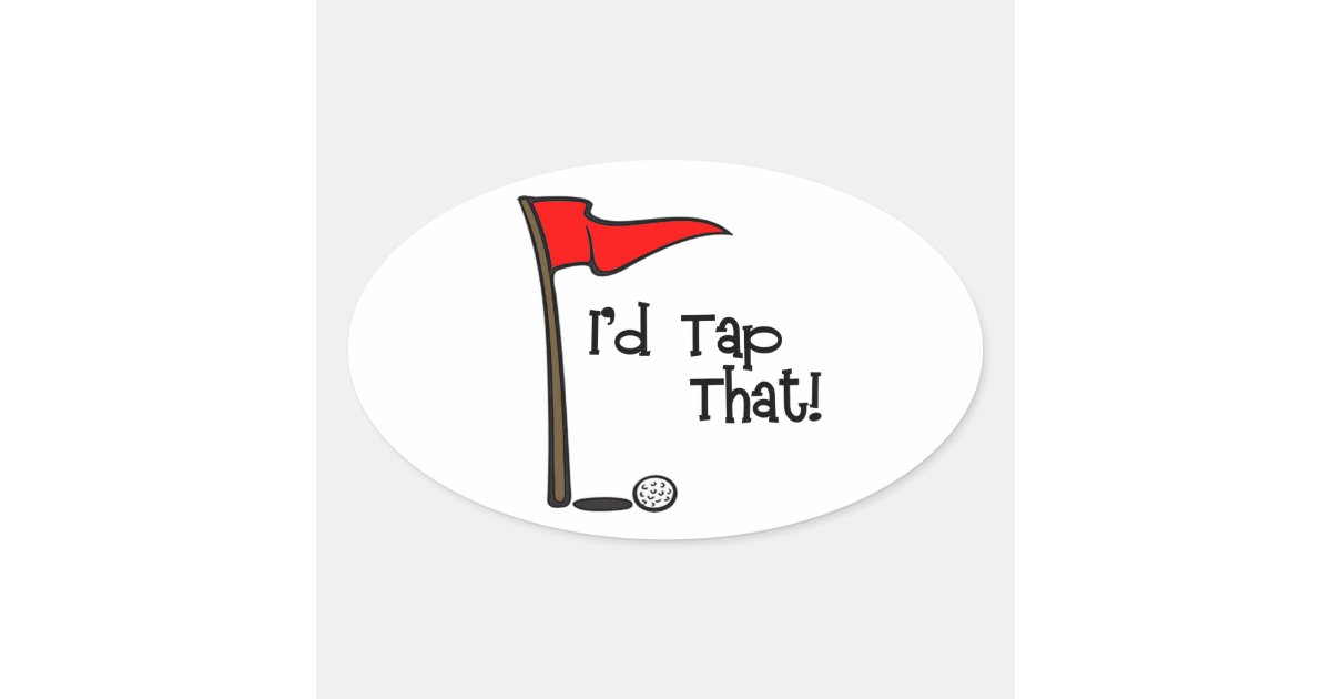 I'd Tap That - Golf Oval Sticker | Zazzle