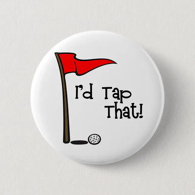I'd Tap That - Golf Pinback Button | Zazzle