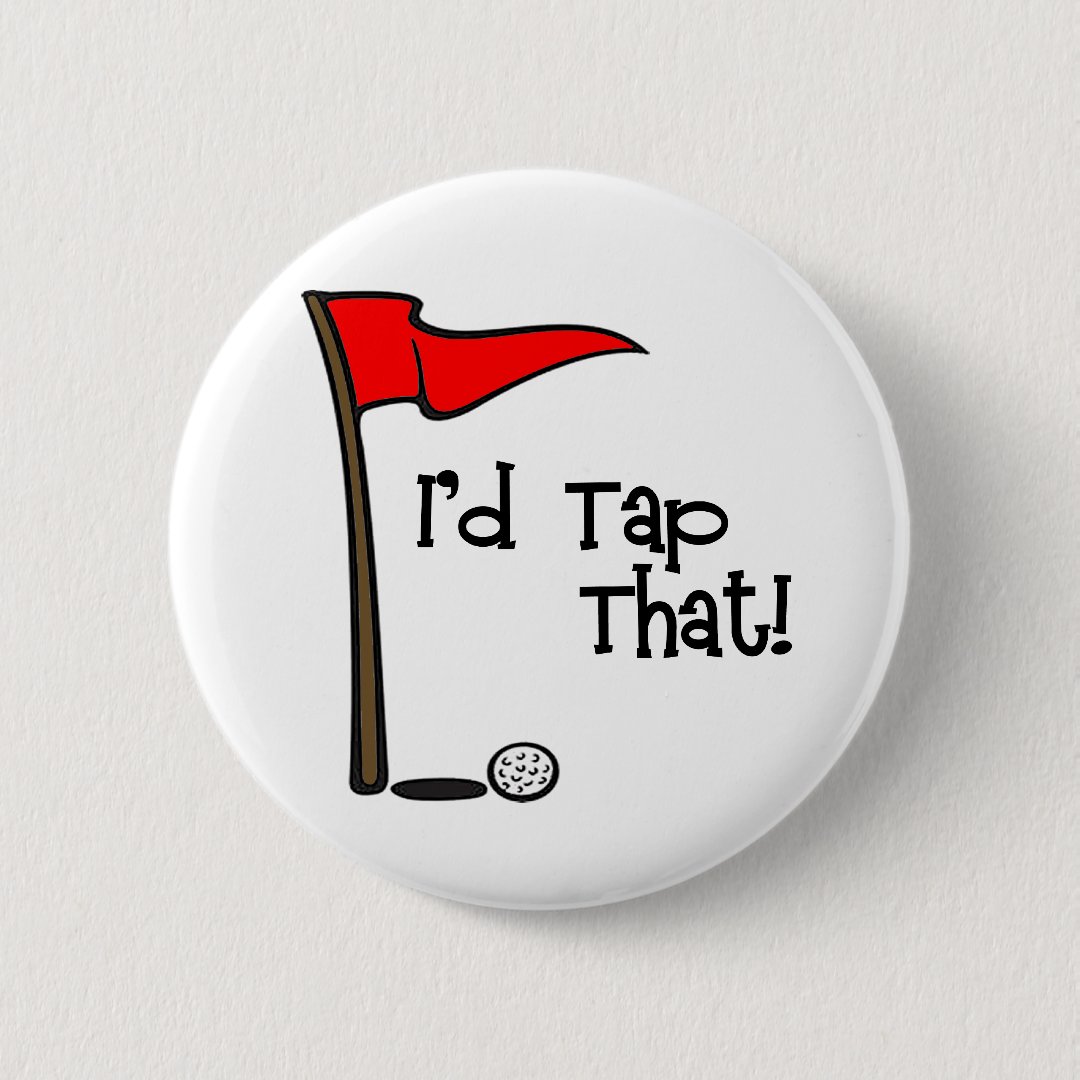 I'd Tap That - Golf Pinback Button | Zazzle