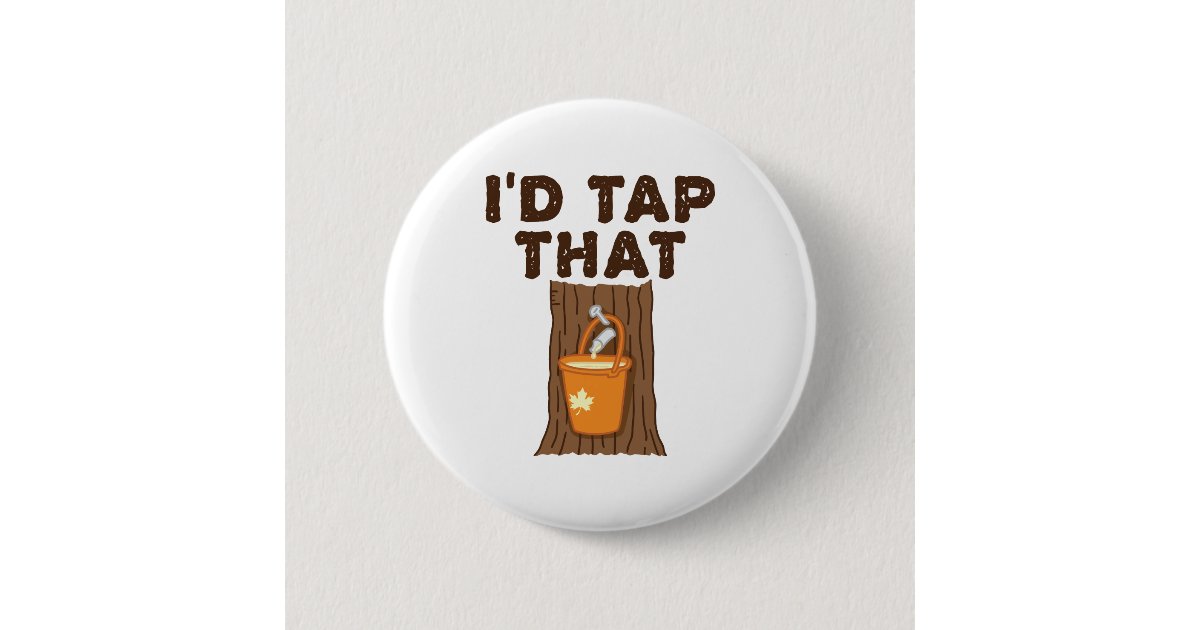 I'd Tap That Maple Sugaring Tree Syrup Button | Zazzle