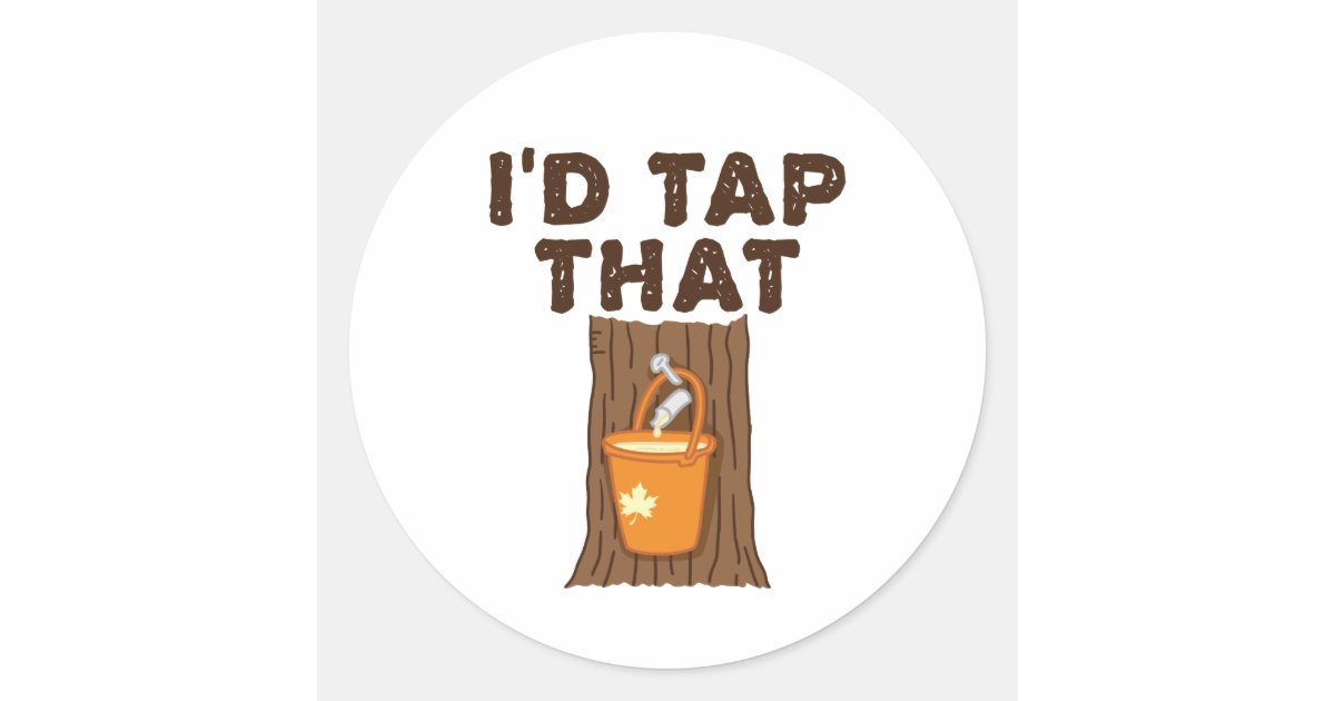 I'd Tap That Maple Sugaring Tree Syrup Classic Round Sticker | Zazzle