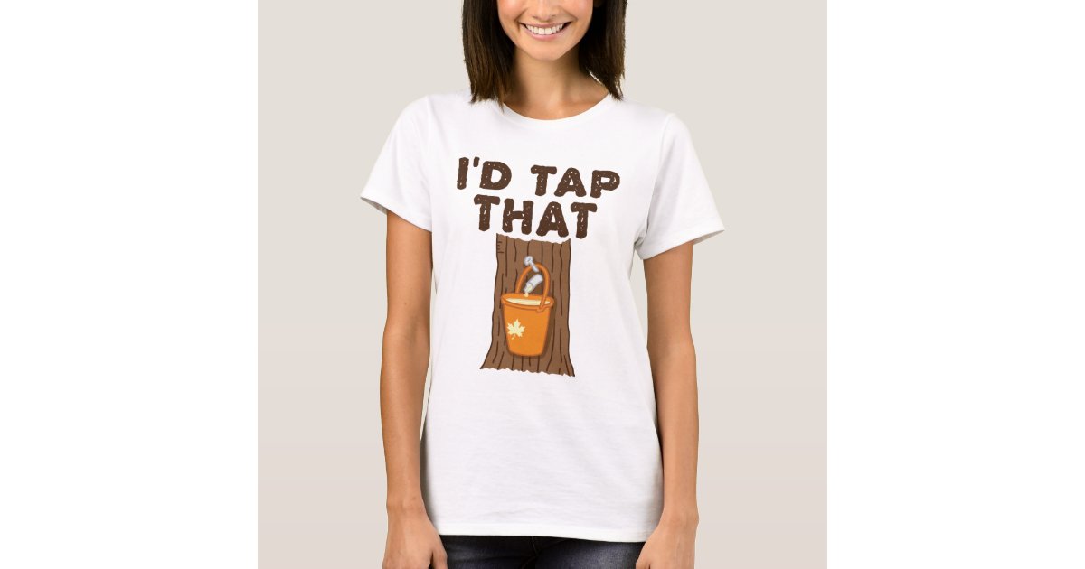 I'd Tap That Maple Sugaring Tree Syrup T-Shirt | Zazzle