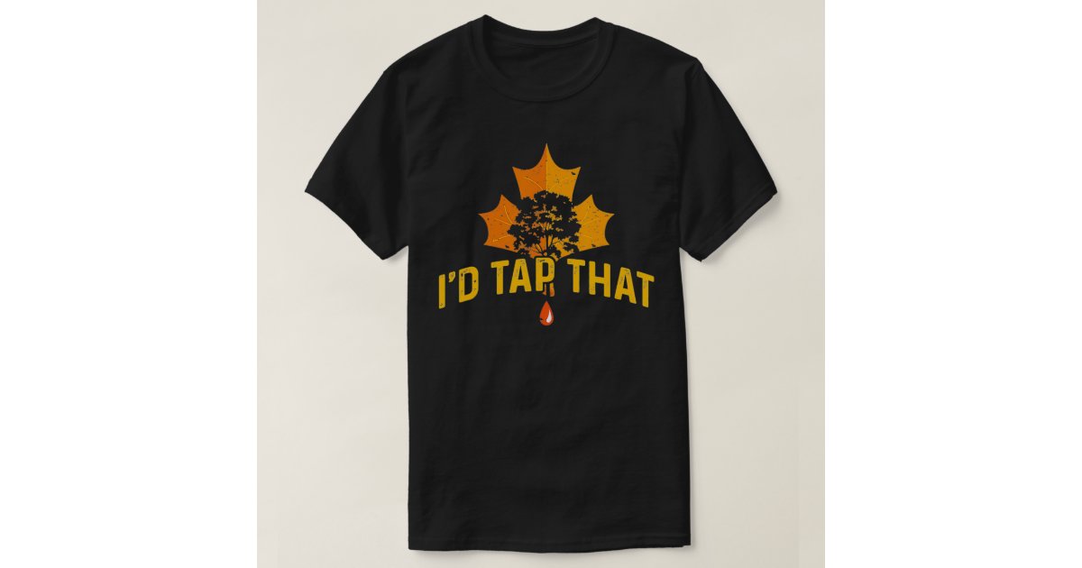 I'd Tap That Maple Tree For Syrup Tree Lovers T-Shirt | Zazzle