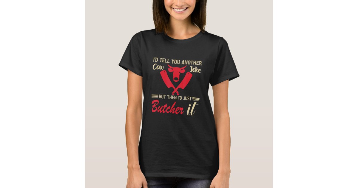 I'd Tell You Another Cow Joke But Then I'd Just Bu T-Shirt | Zazzle