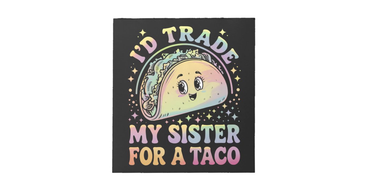 I'd Trade My Sister For A Taco Cinco De Mayo Notepad | Zazzle