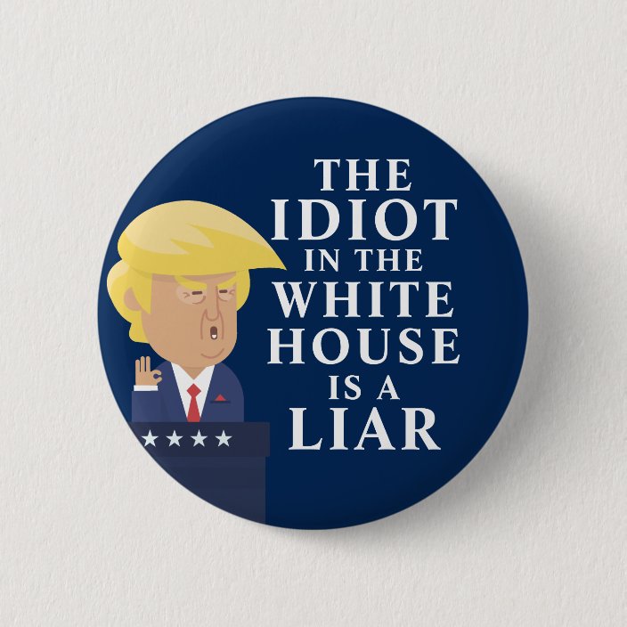 Idiot In The White House Anti Trump Button | Zazzle.com
