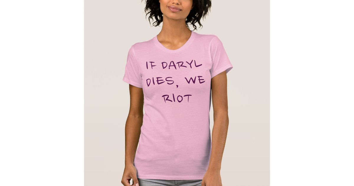 IF DARYL DIES, WE RIOT T-Shirt | Zazzle