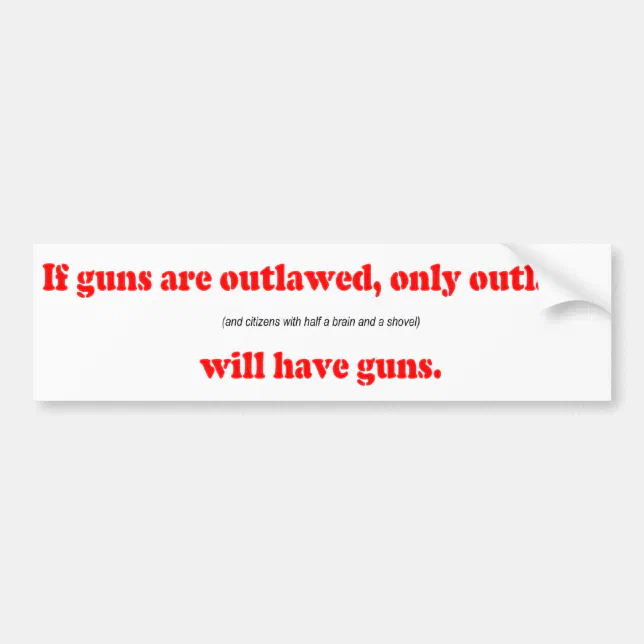 If guns are outlawed only outlaws will have guns bumper sticker | Zazzle