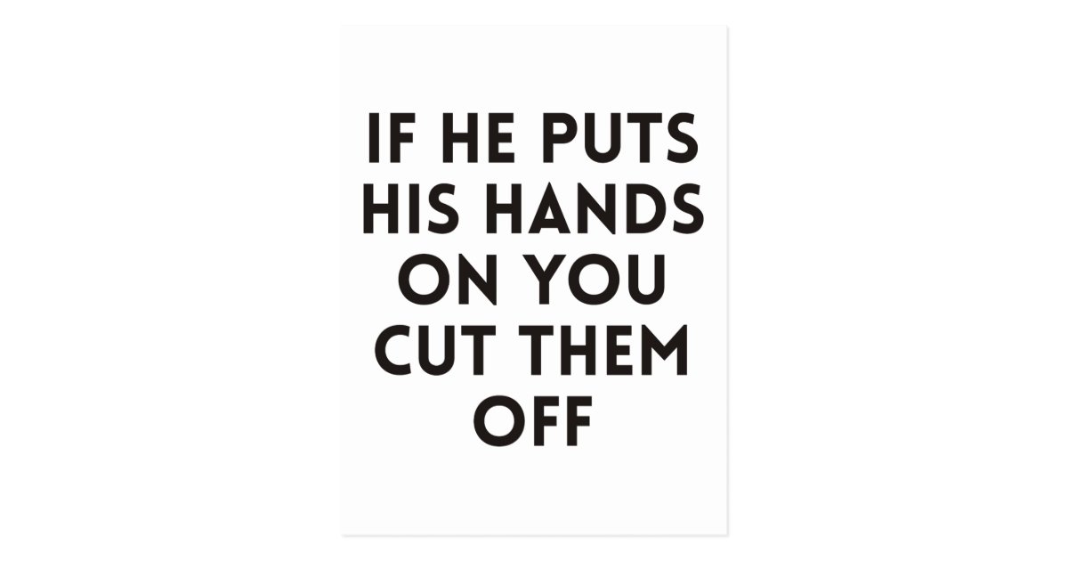 If he puts his hands on you cut them off postcard | Zazzle.com