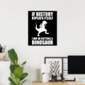 If History Repeats Itself I Am Getting A Dinosaur Poster | Zazzle